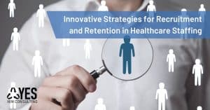 Healthcare Staffing: Innovative Recruitment & Retention Strategies